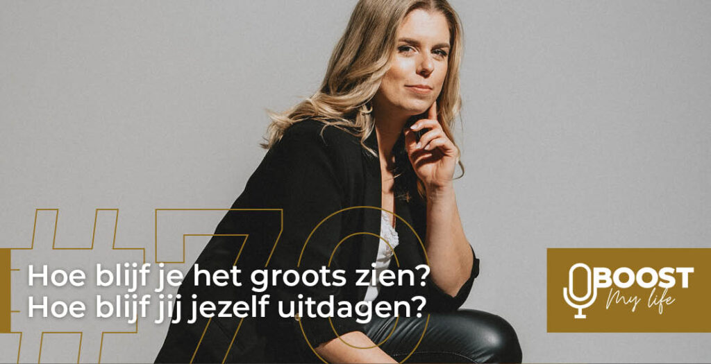 Hoe blijf je het groots zien? Hoe blijf jij jezelf uitdagen? - Boostways